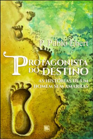 GRUPO EDITORIAL SCORTECCI - PROTAGONISTA DO DESTINO / P. Pablo Ebert